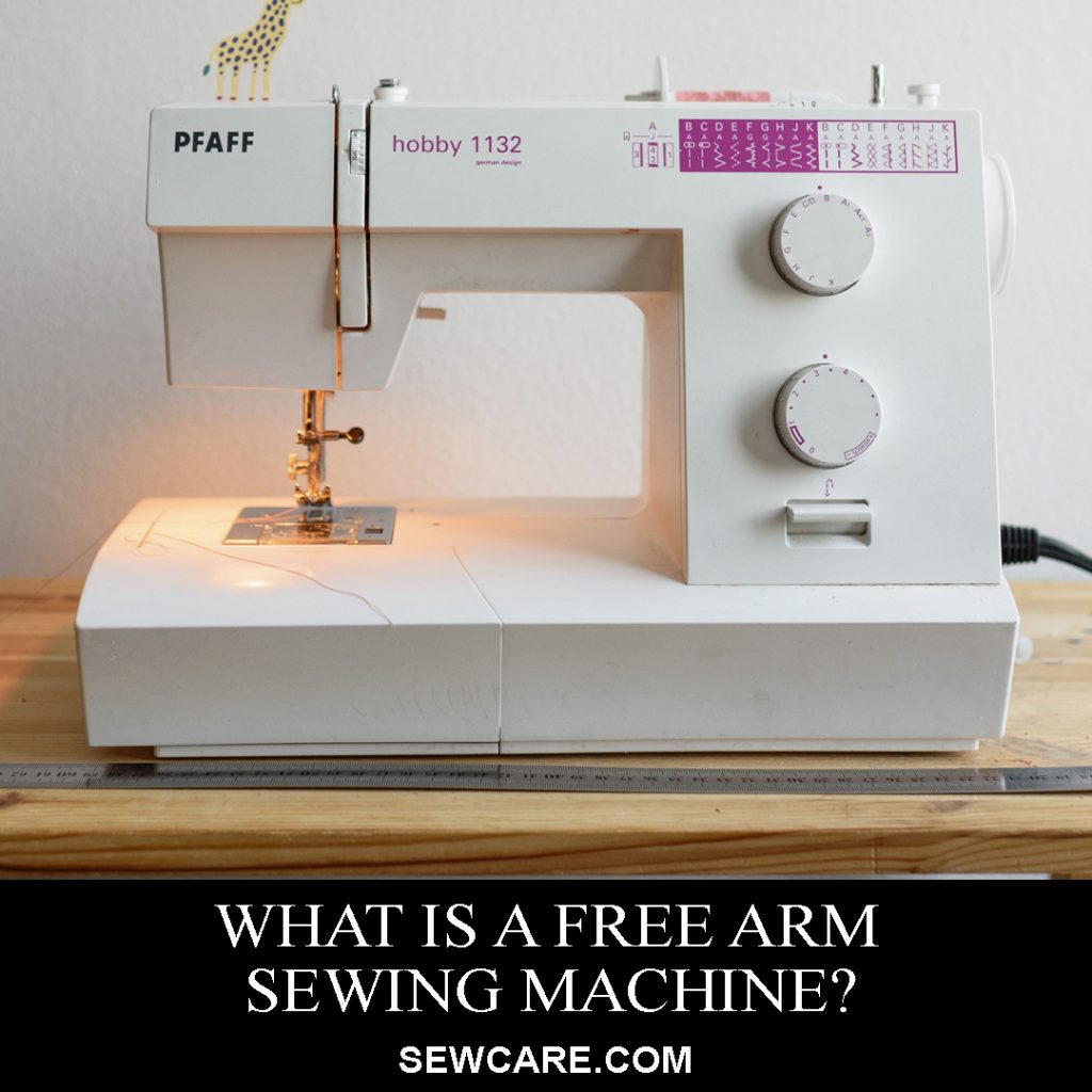 What is a Free Arm Sewing Machine? – Beginner’s Handbook | Sew Care